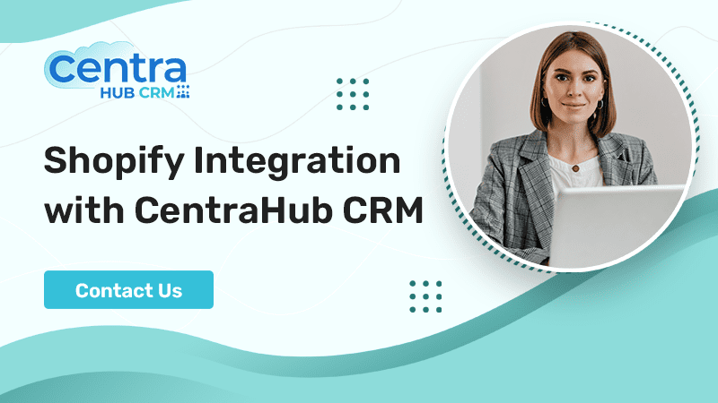 Shopify CRM, Best CRM for Shopify Integration - CentraHub CRM