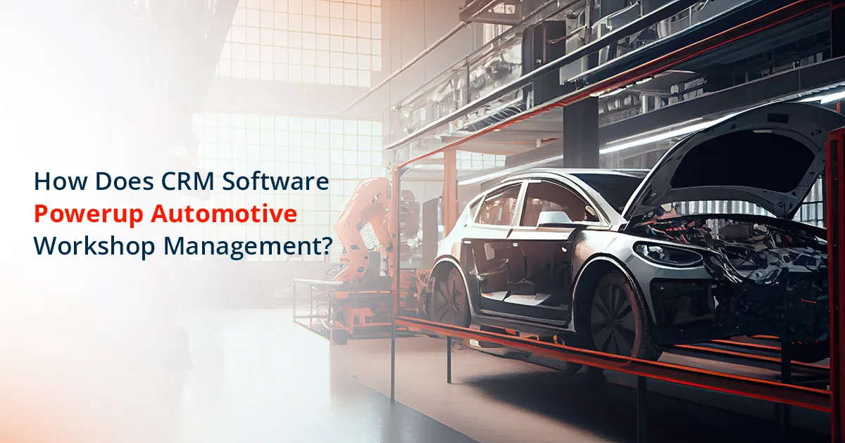 How Can CRM Software Powerup Automotive Workshop Management?