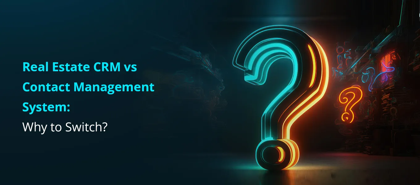 Real estate CRM vs Contact management system: Why to switch?